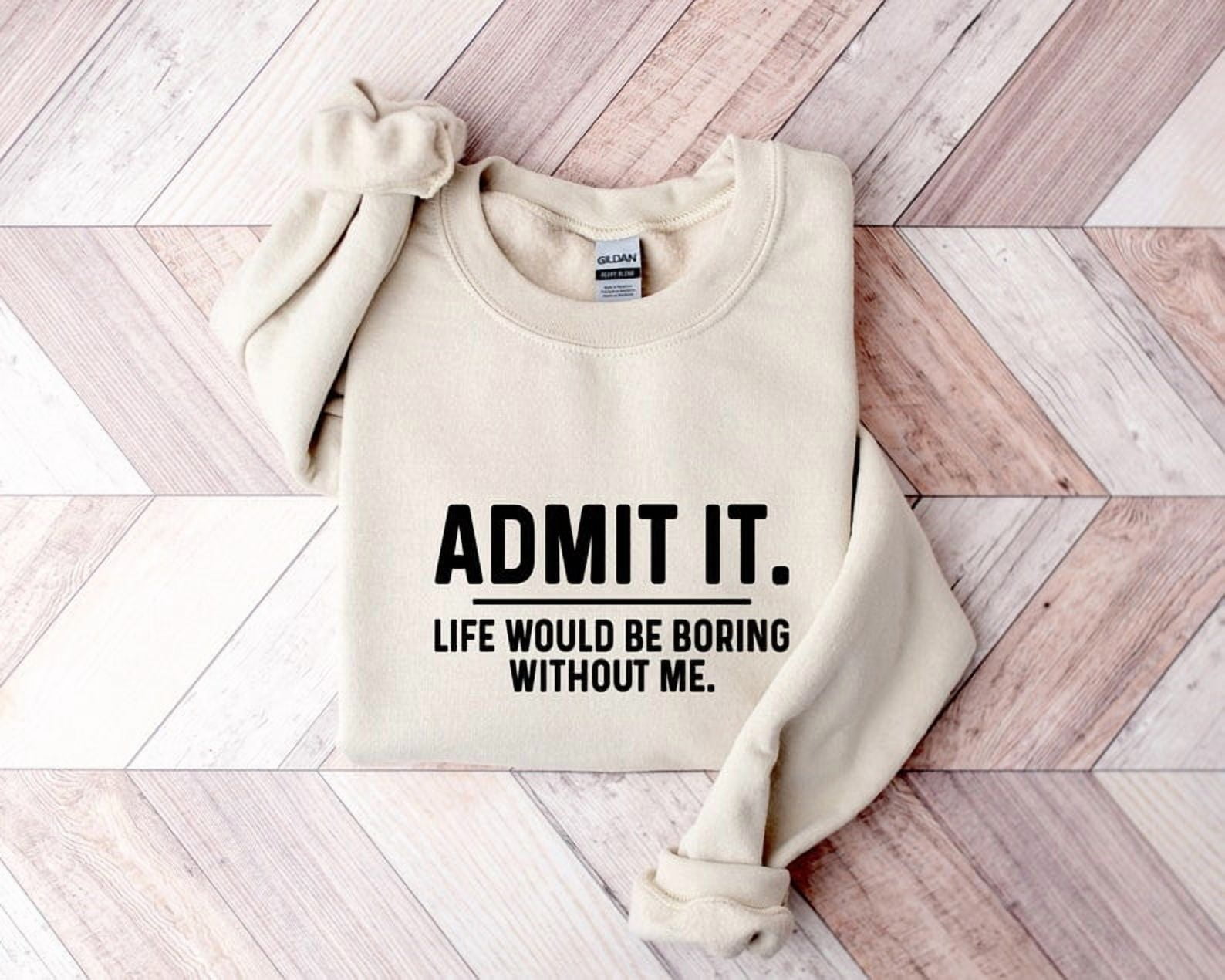 Admit It Life Would Be Boring Without Me Sweatshirt, Inspirational ...