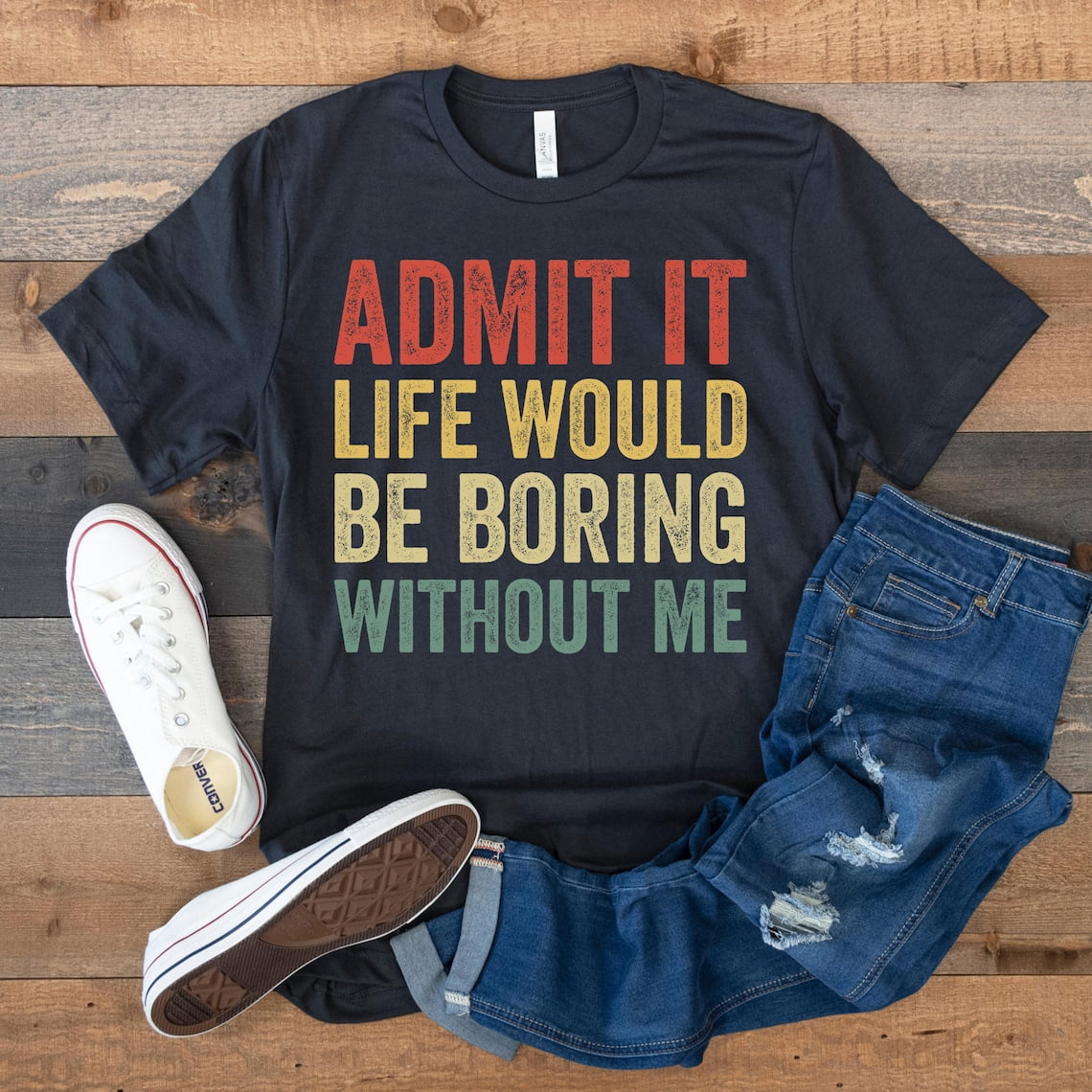 Admit It Life Would Be Boring Without Me for Friends Birthday Birthday ...