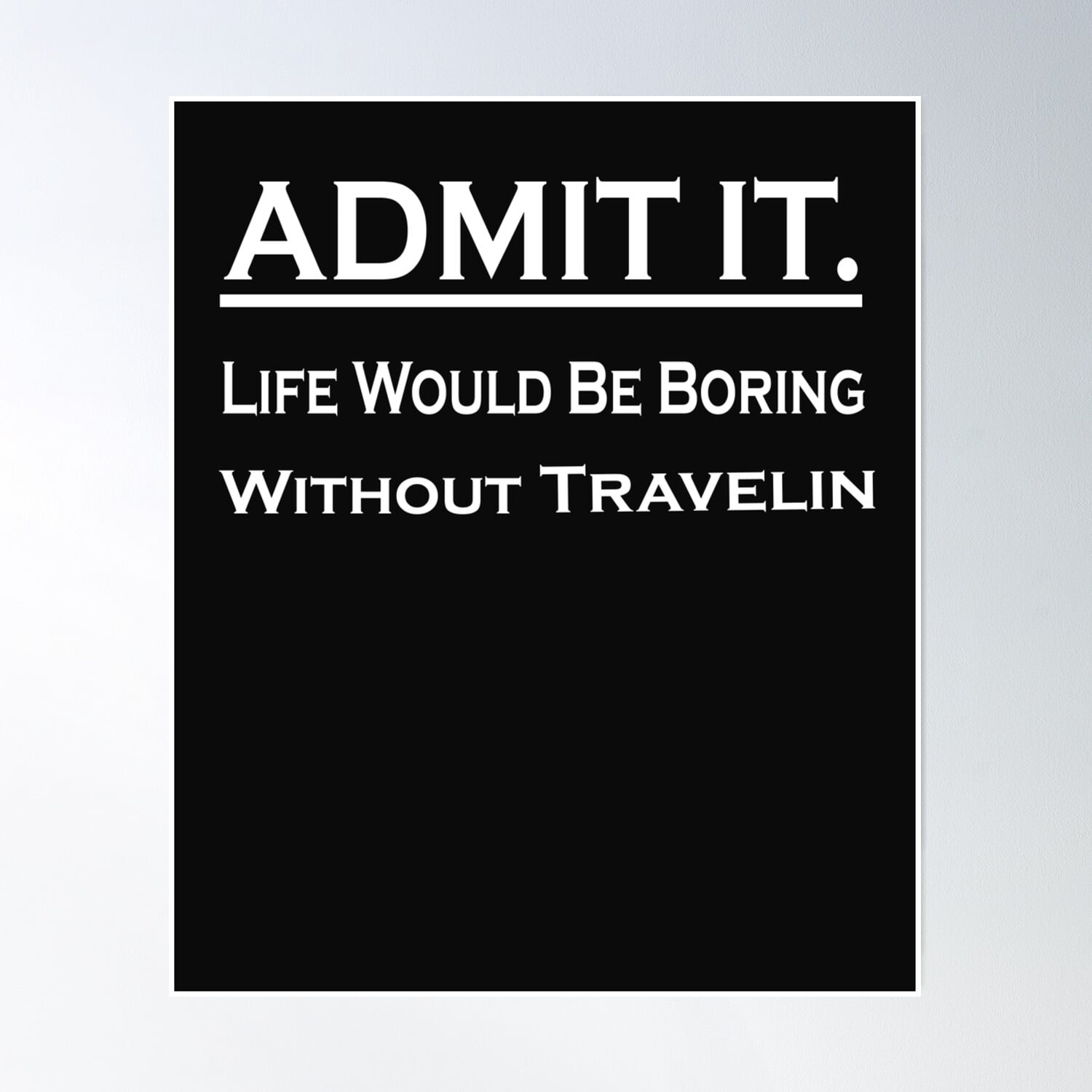 Admit It Life Would Be Boring Without Traveling Poster Wall Art, Modern ...