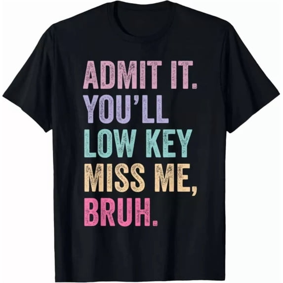 Admit It You'Ll Low Key Miss Me Bruh, Bruh Teacheers T-Shirt - Walmart.com