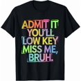 Admit It You'Ll Low Key Miss Me Bruh Bruh Teacher T-Shirt - Walmart.com