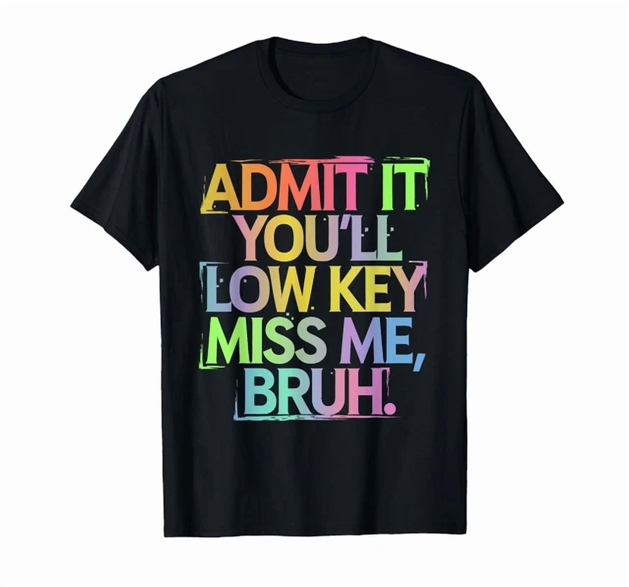 Admit It You'Ll Low Key Miss Me Bruh Bruh Teacher Unisex S-5XL T-Shirt ...
