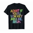 Admit It You'Ll Low Key Miss Me Bruh Bruh Teacher Unisex S-5XL T-Shirt ...
