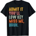 Admit It You'Ll Low Key Miss Me Bruh, Funny Bruh Teachers T-Shirt ...