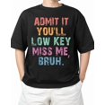 Admit It You'Ll Low Key Miss Me Bruh T-Shirt For Men & Women Sâ€“4Xl ...