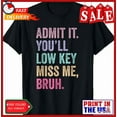Admit It You'Ll Low Key Miss Me Bruh T-Shirt - Walmart.com