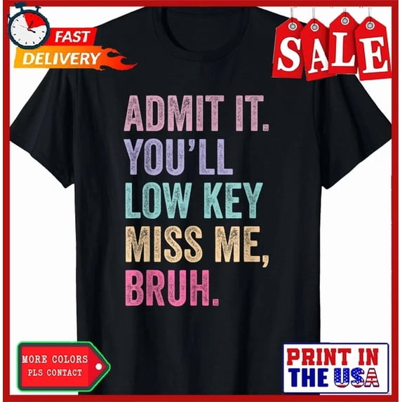 Admit It You'Ll Low Key Miss Me Bruh T-Shirt - Walmart.com