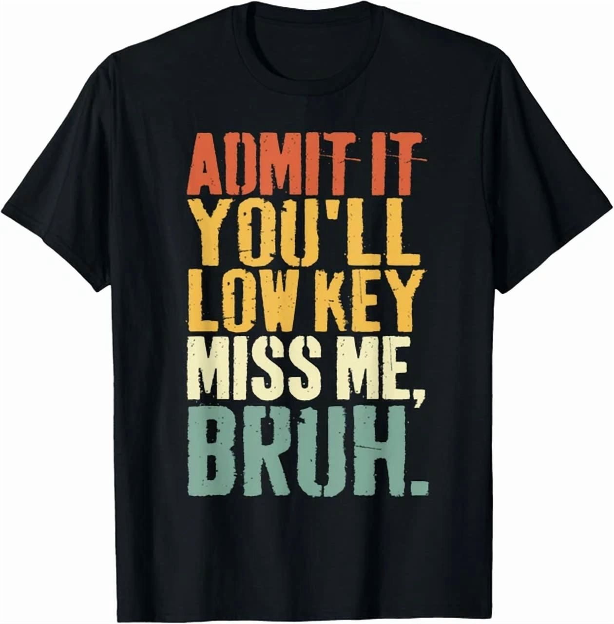 Admit It You'Ll Low Key Miss Me Bruh Teacher Funny T-Shirt Unisex S-5XL ...