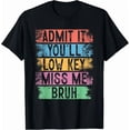 Admit It You'Ll Low Key Miss Me Bruh Teachers Design Unisex S-5XL T ...