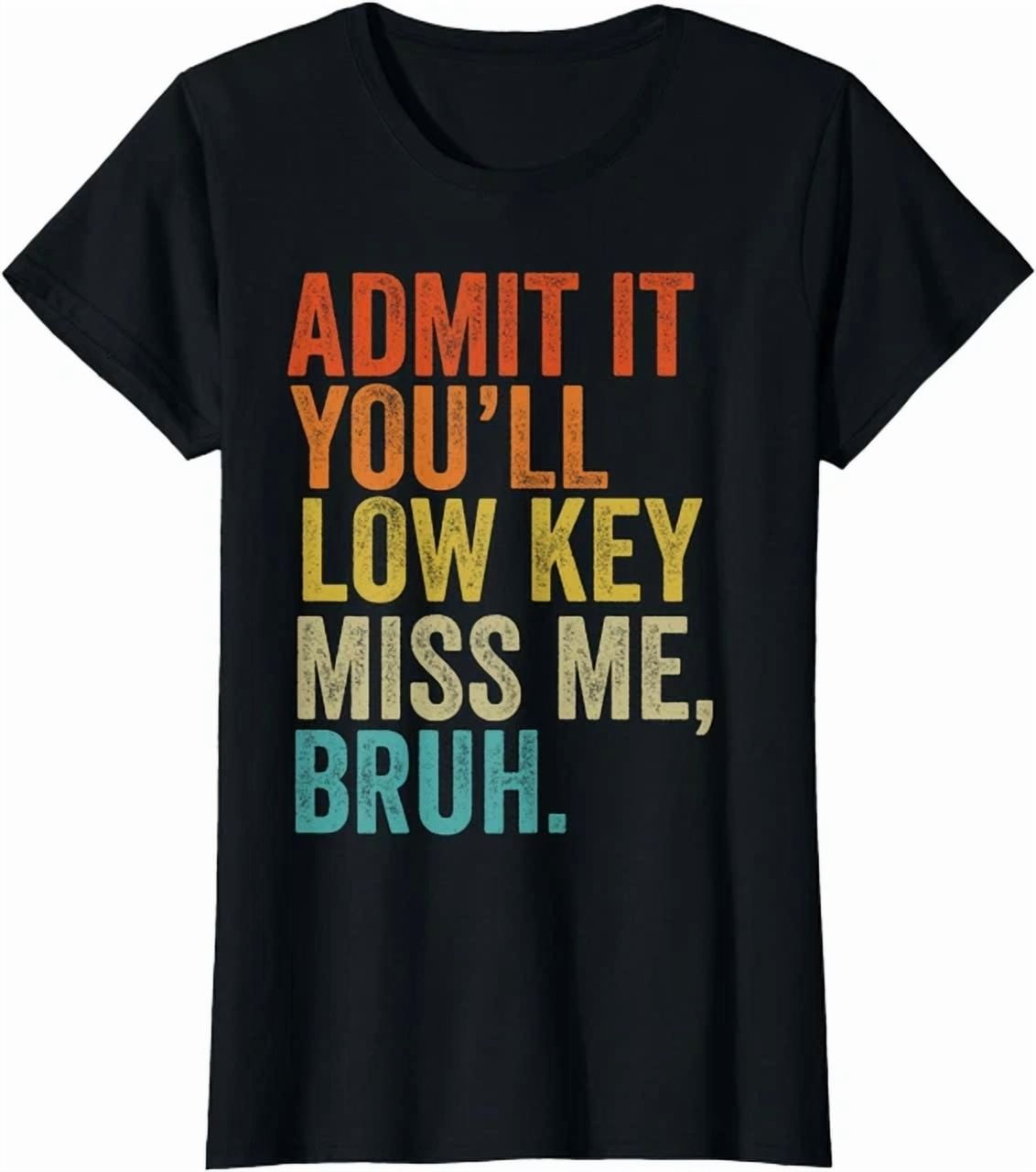 Admit It You'Ll Low Key Miss Me Bruh Teachers T-Shirt - Walmart.com
