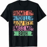 Admit It You'Ll Low Key Miss Me Bruh Teachers T-Shirt - Walmart.com