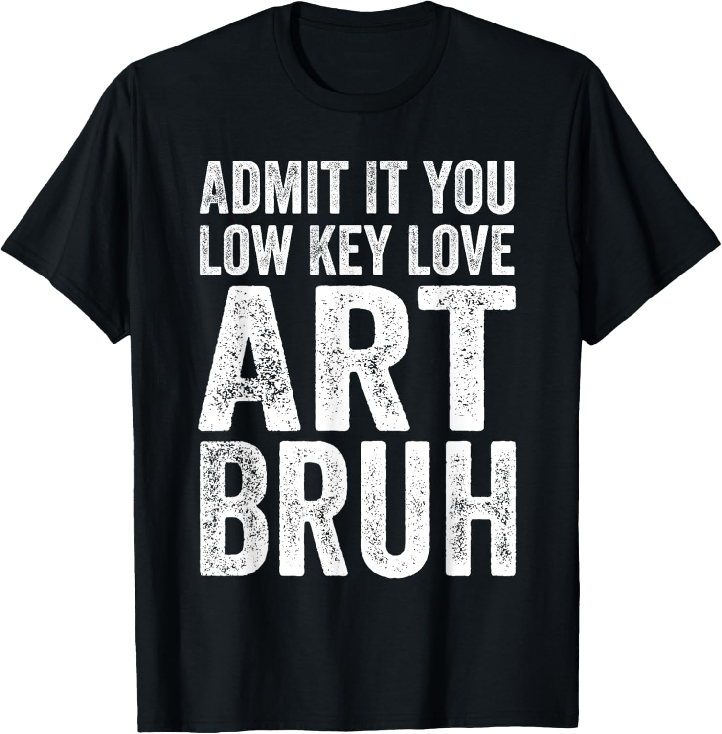 Admit It You Low Key Love Art Bruh Funny Artist Art Teacher T-Shirt ...