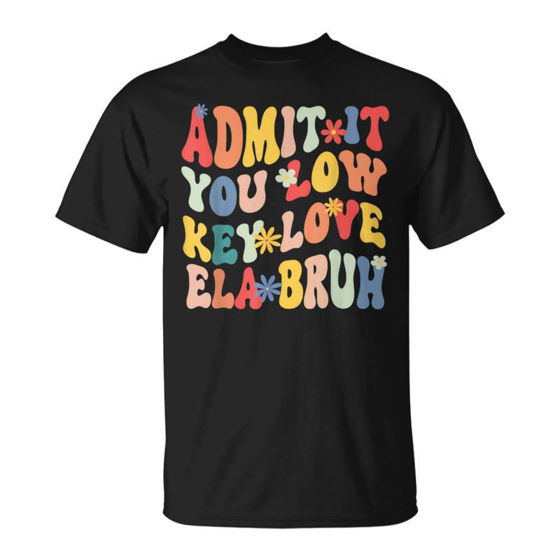 Admit It You Low Key Love Ela Bruh Ela Teacher Grammar Nerd TShirt ...
