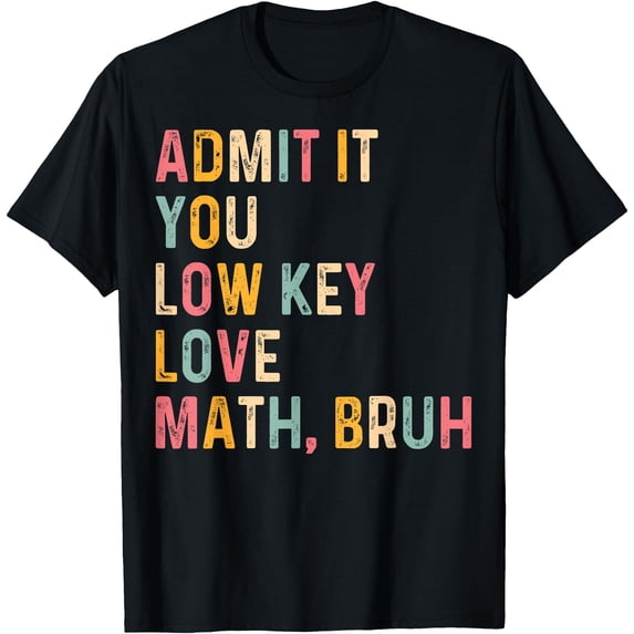 Admit It You Low Key Love Math Bruh Funny Math Teacher T-Shirt ...