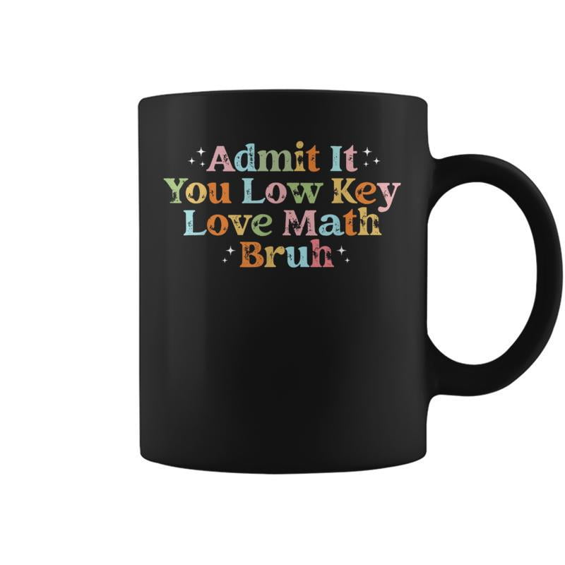 Admit It You Low Key Love Math Bruh Retro Math Teacher Coffee Mugs ...