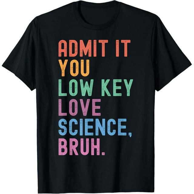 Admit It You Low Key Love Science Bruh Scientist Teacher T-Shirt ...