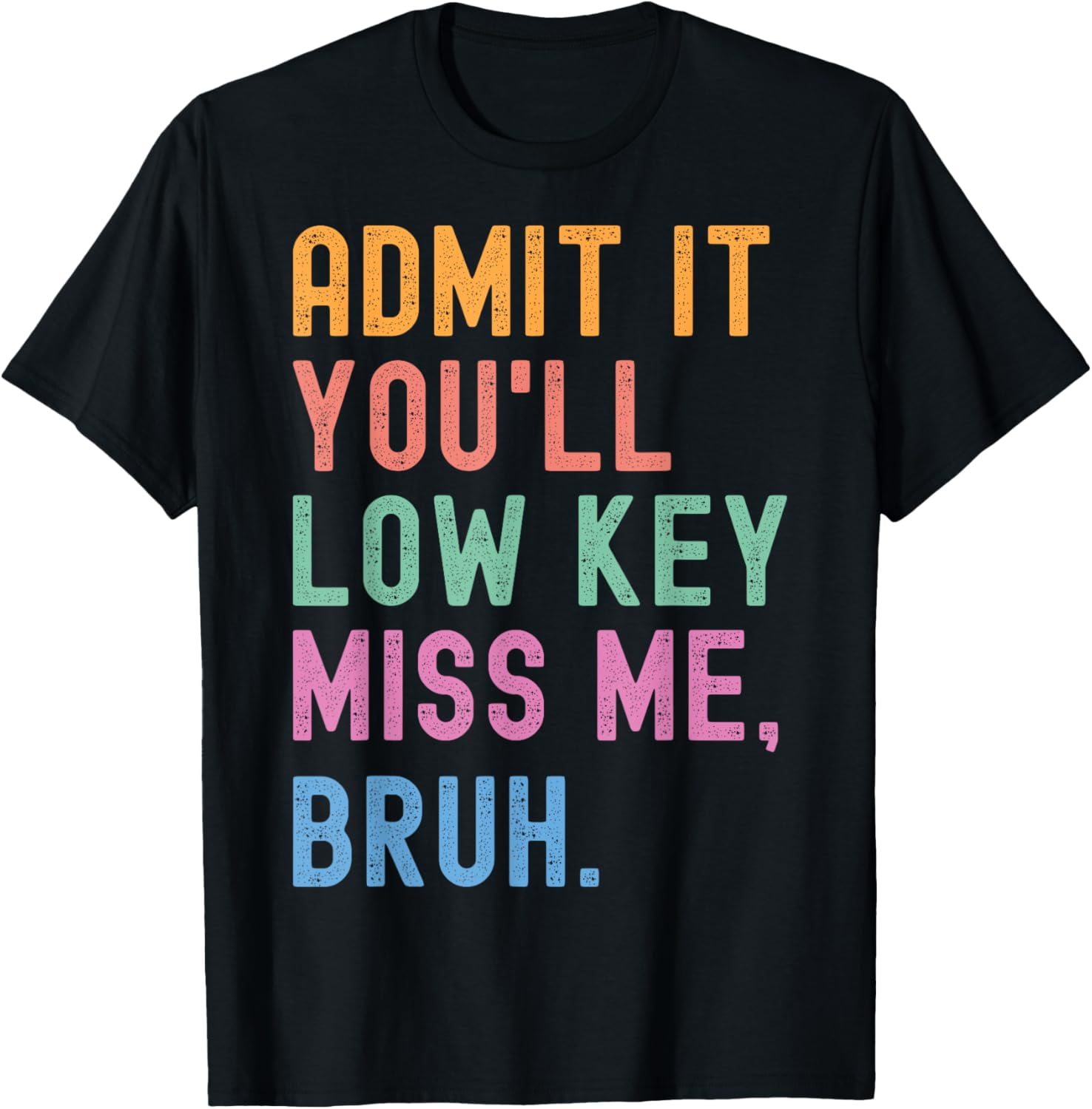 Admit It You'll Low Key Miss Me Bruh Funny Bruh Teacher T-Shirt ...
