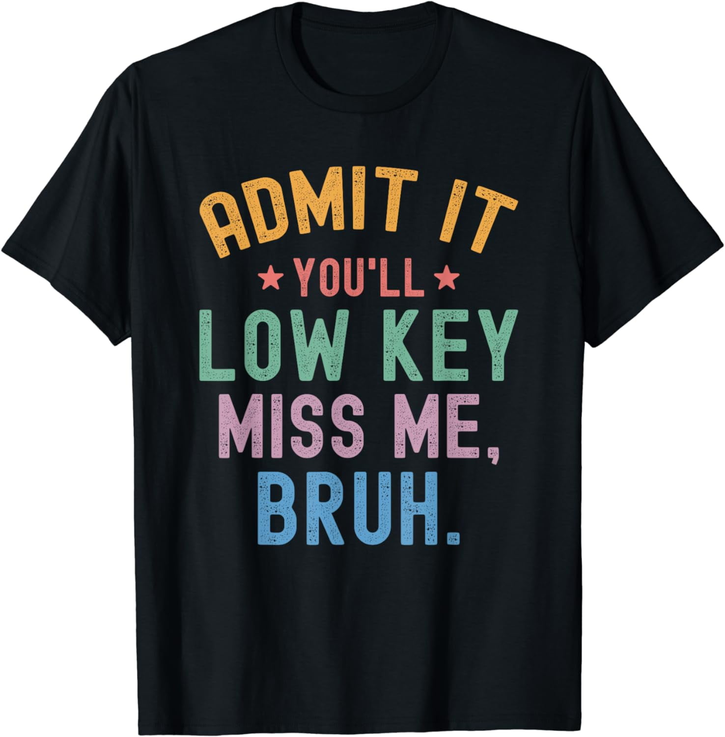 Admit It You'll Low Key Miss Me Bruh Funny Bruh Teacher T-Shirt ...