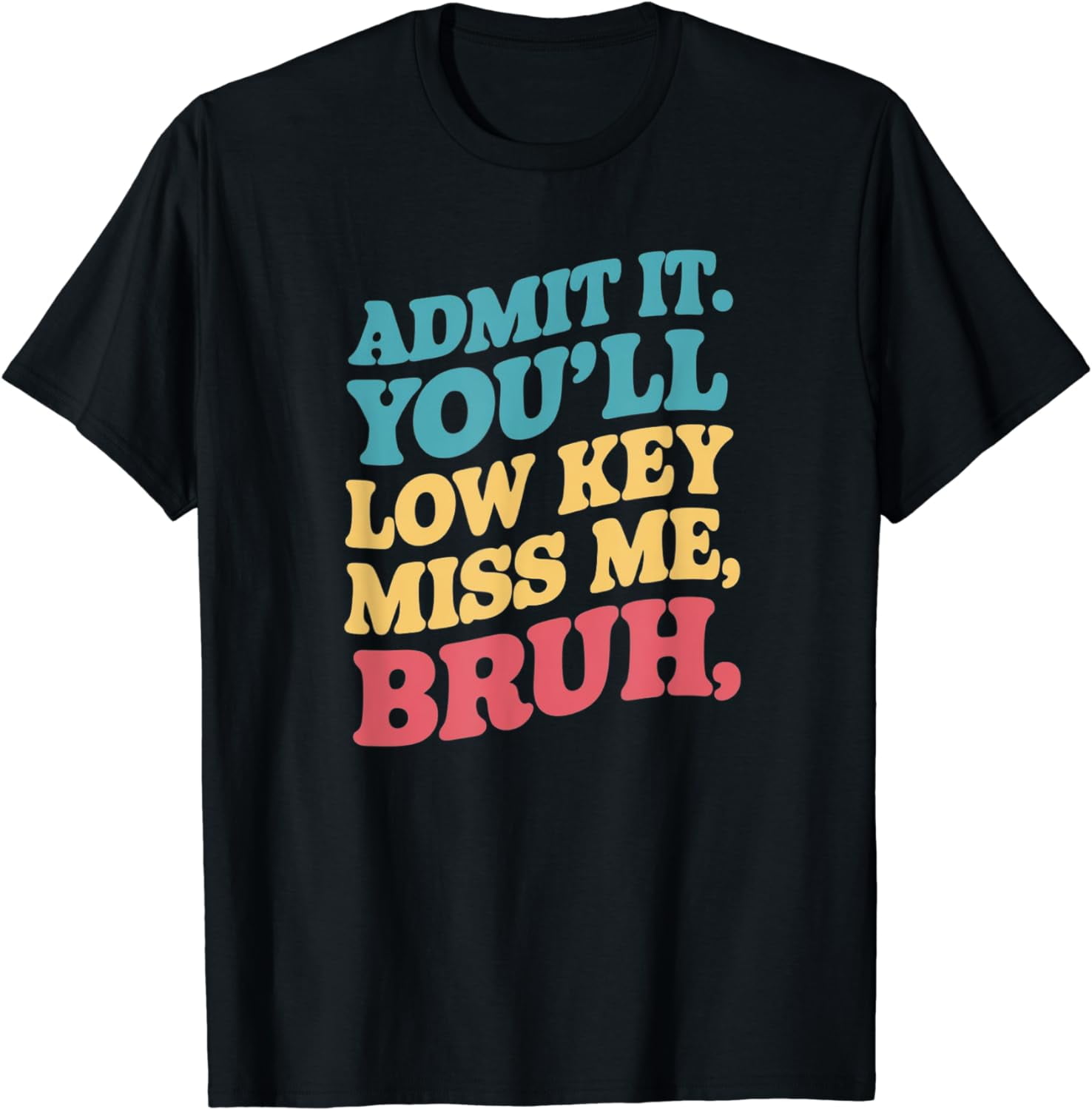 Admit It You'll Low Key Miss Me Bruh Funny Teacher T-Shirt - Walmart.com