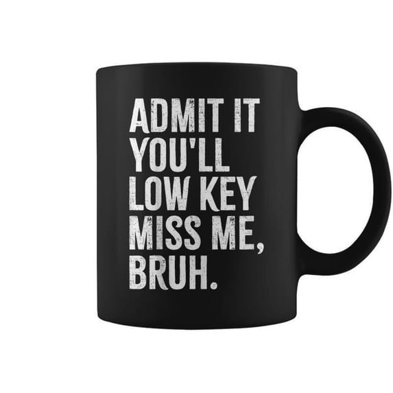 Admit It Youll Low Key Miss Me Bruh End Of School Year Coffee Mugs ...