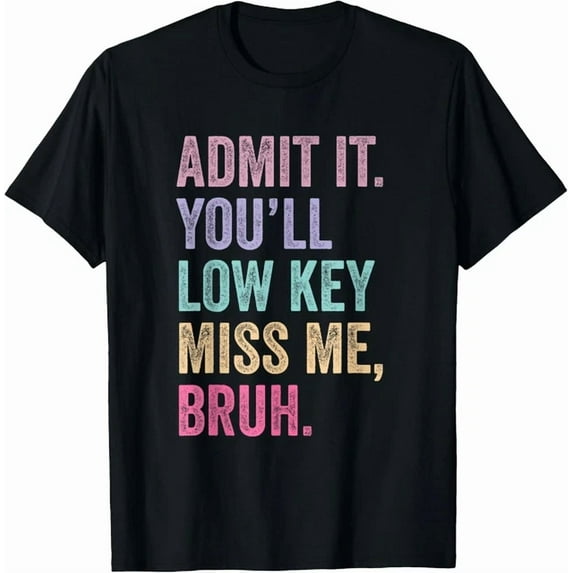 AdmitIt You'Ll Low Key Miss Me Bruh T-Shirt - Walmart.com
