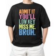 AdmitIt You'Ll Low Key Miss Me Bruh Teacher For S-5XL T-Shirt - Walmart.com