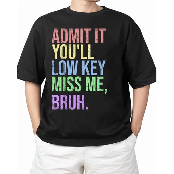 AdmitIt You'Ll Low Key Miss Me Bruh Teacher T-Shirt Clean Fit For Him ...