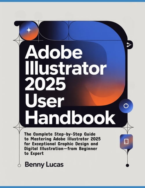 Adobe Illustrator 2025 User Handbook: The Complete Step-by-Step Guide ...