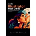 Adobe Illustrator User Guide: Master vector drawing, essential tools ...