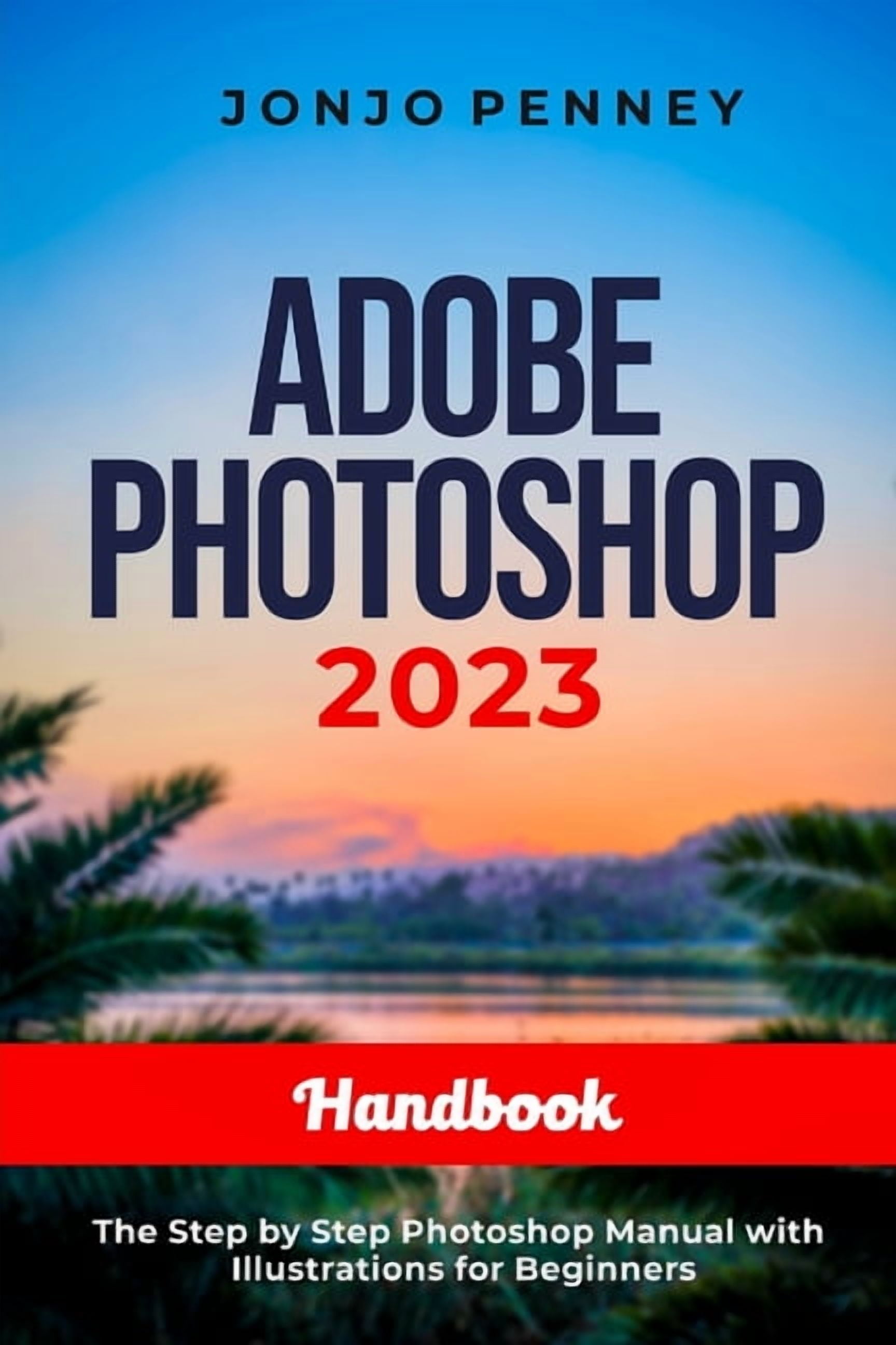 Adobe Photoshop 2023 Handbook: The Step by Step Photoshop Manual with ...