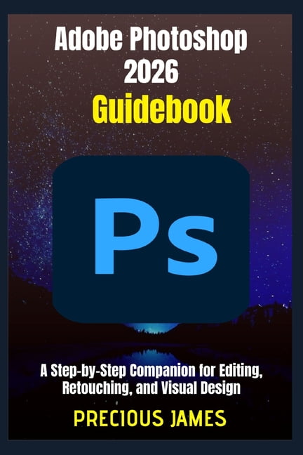 Adobe Photoshop 2026 Guidebook: A Step-by-Step Companion for Editing ...