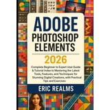 Adobe Photoshop Elements 2026: Complete Beginner to Experts User Guide ...
