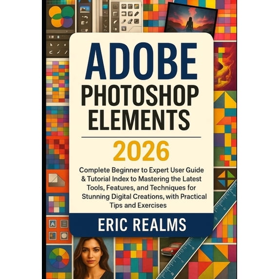 Adobe Photoshop Elements 2026: Complete Beginner to Experts User Guide ...