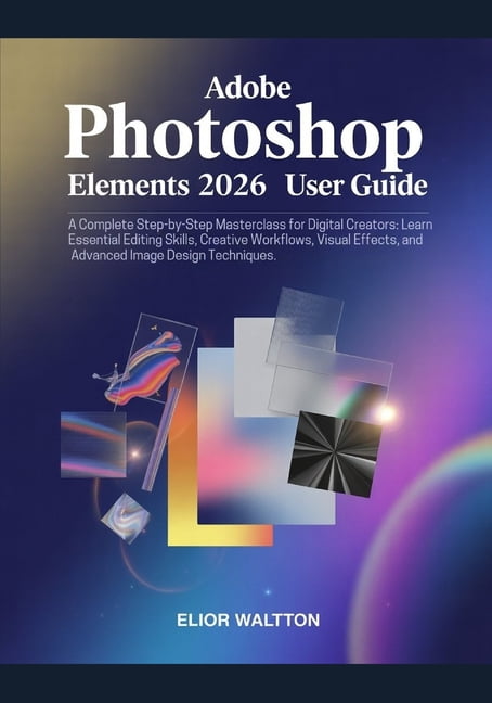 Adobe Photoshop Elements 2026 User Guide: A Complete Step-by-Step ...