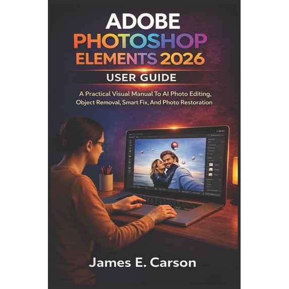 Adobe Photoshop Elements 2026 User Guide: A Practical Visual Manual To ...