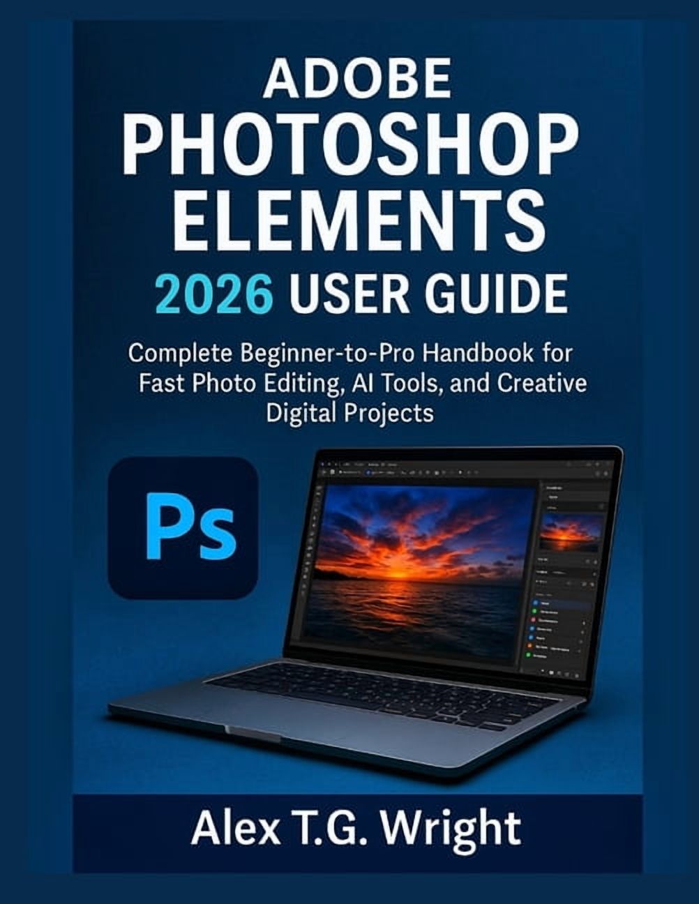 Adobe Photoshop Elements 2026 User Guide: Complete Beginner-to-Pro ...