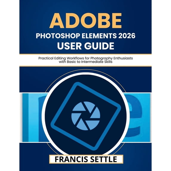 Adobe Photoshop Elements 2026 User Guide: Practical Editing Workflows ...