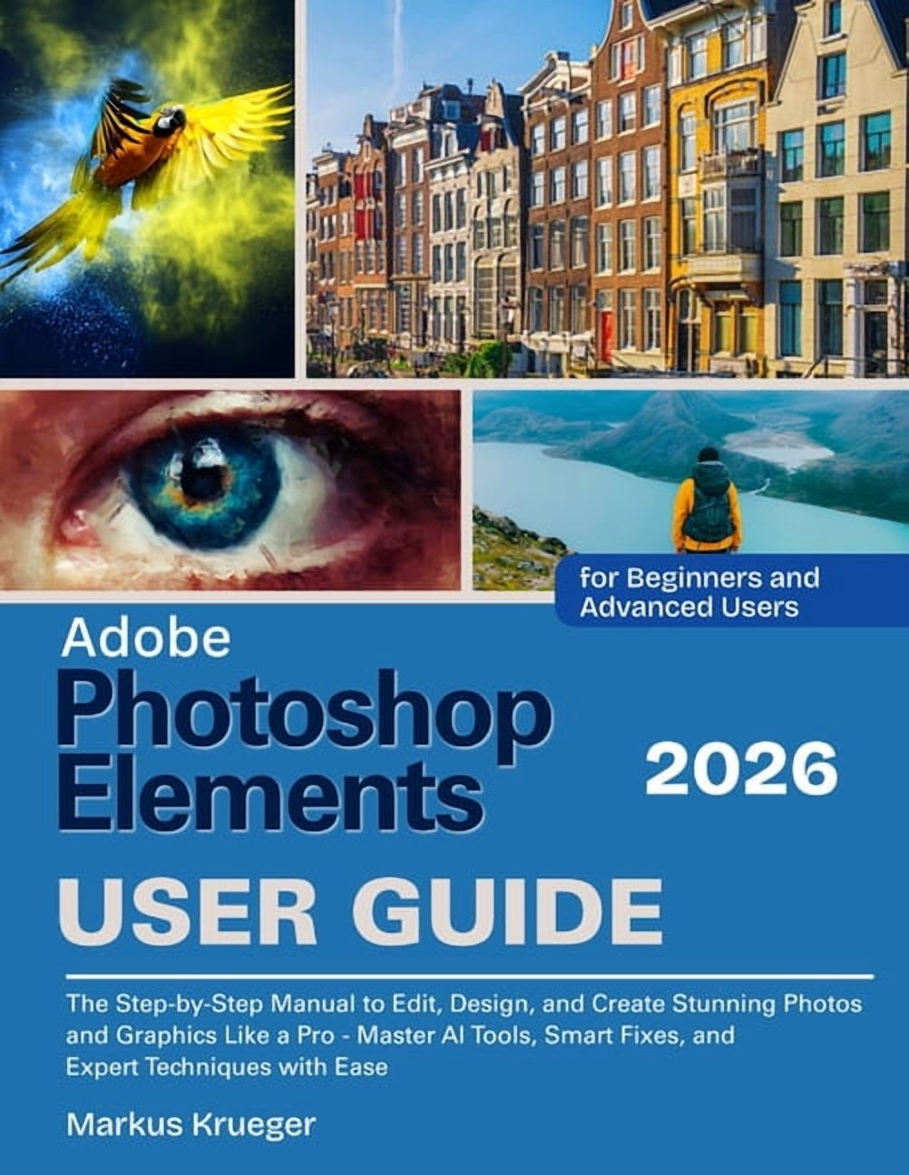 Adobe Photoshop Elements 2026 User Guide: The Step-by-Step Manual to ...