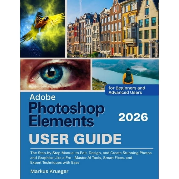 Adobe Photoshop Elements 2026 User Guide: The Step-by-Step Manual to ...