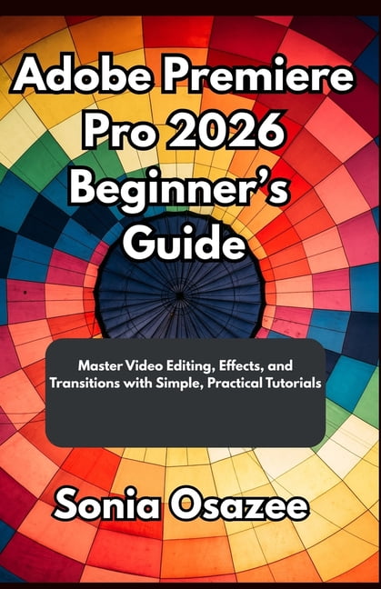 Adobe Premiere Pro 2026 Beginner's Guide: Master Video Editing, Effects ...