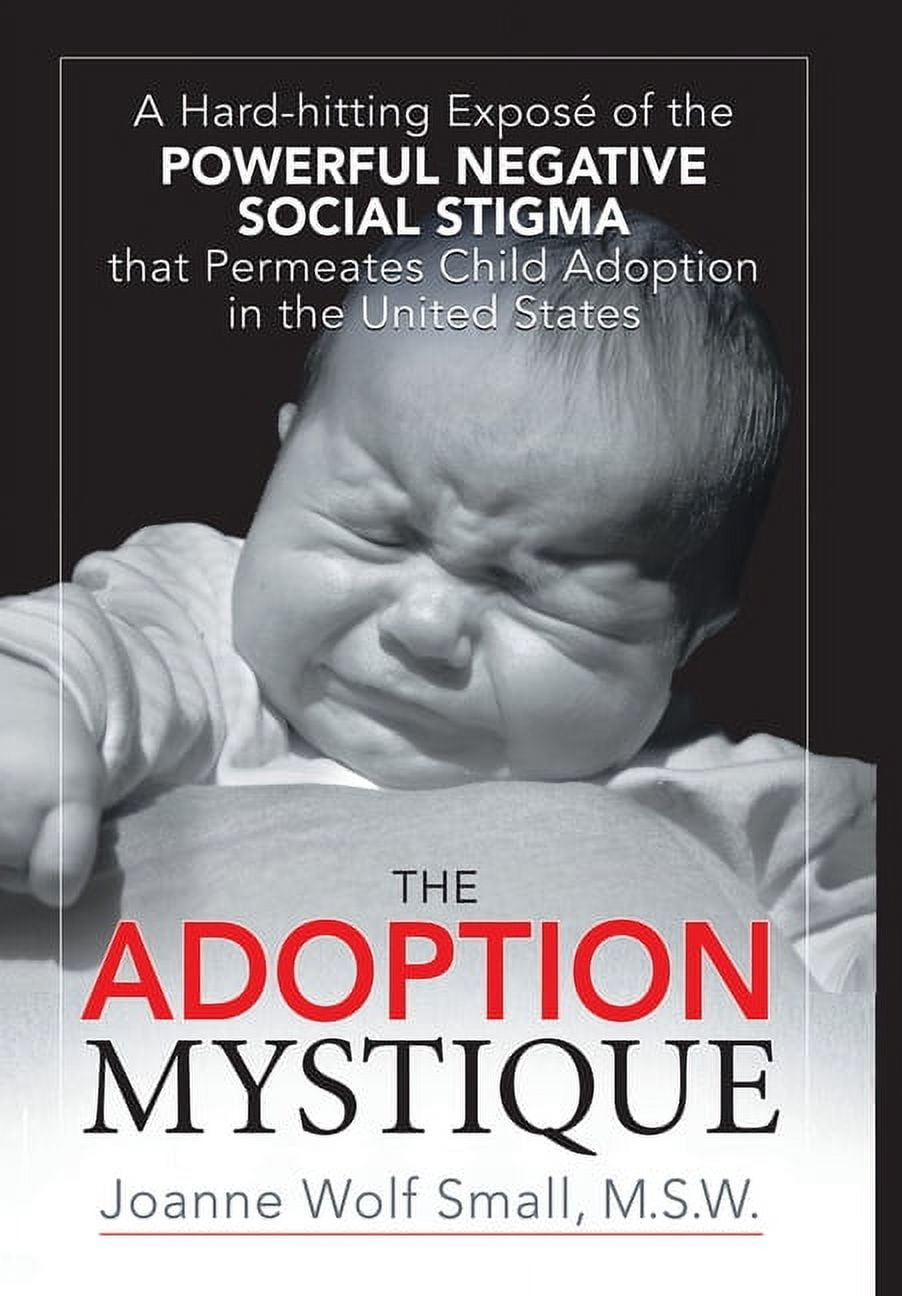 The Adoption Mystique: A Hard-hitting ExposÃ© of the Powerful Negative ...