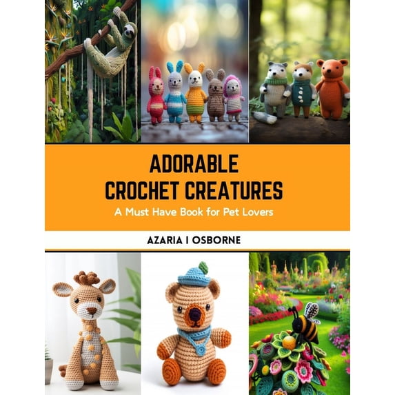 Adorable Crochet Creatures: A Must Have Book for Pet Lovers (Paperback ...