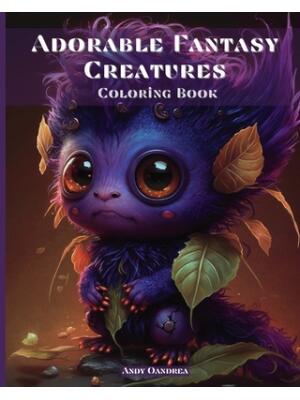 Adorable Fantasy Creatures Coloring Book : Discover an Enchanted ...