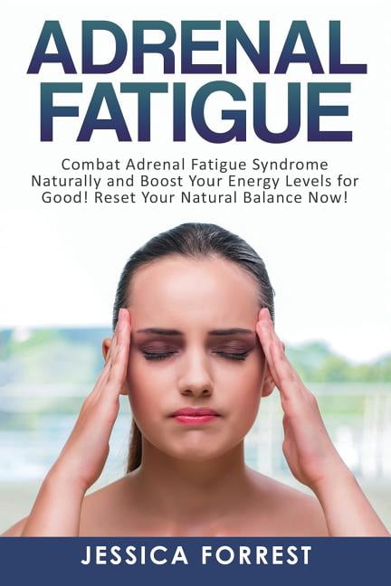 Adrenal Fatigue: Combat Adrenal Fatigue Syndrome Naturally and Boost ...