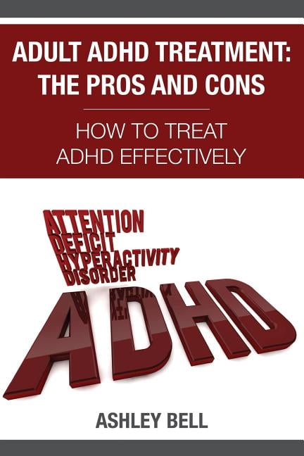 Adult ADHD Treatment: The Pros And Cons: How To Treat ADHD Effectively ...