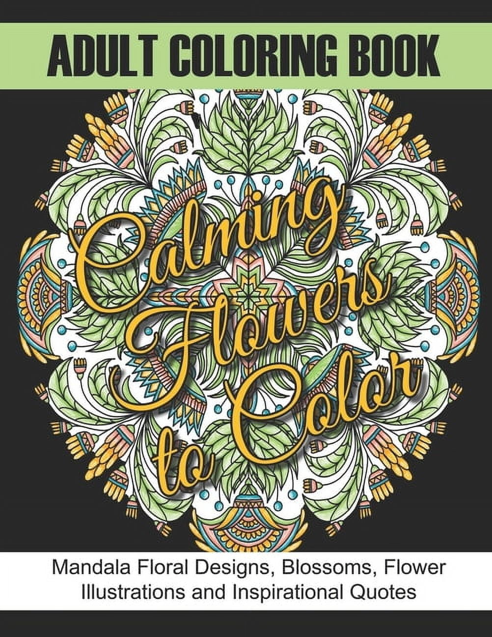 Adult Coloring Book : Calming Flowers to Color: Mandala Floral Designs ...