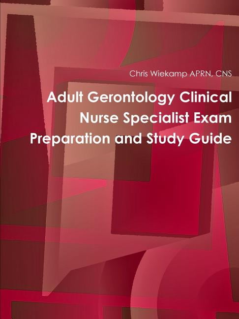 Adult Gerontology Clinical Nurse Specialist Exam Preparation and Study ...