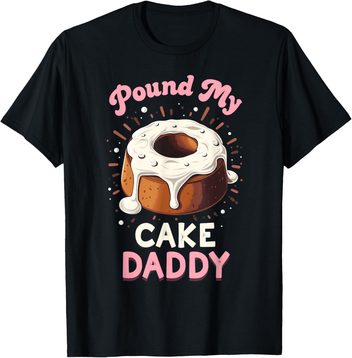 Adult Humor Inappropriate Embarrassing Pound My Cake Daddy T-Shirt ...
