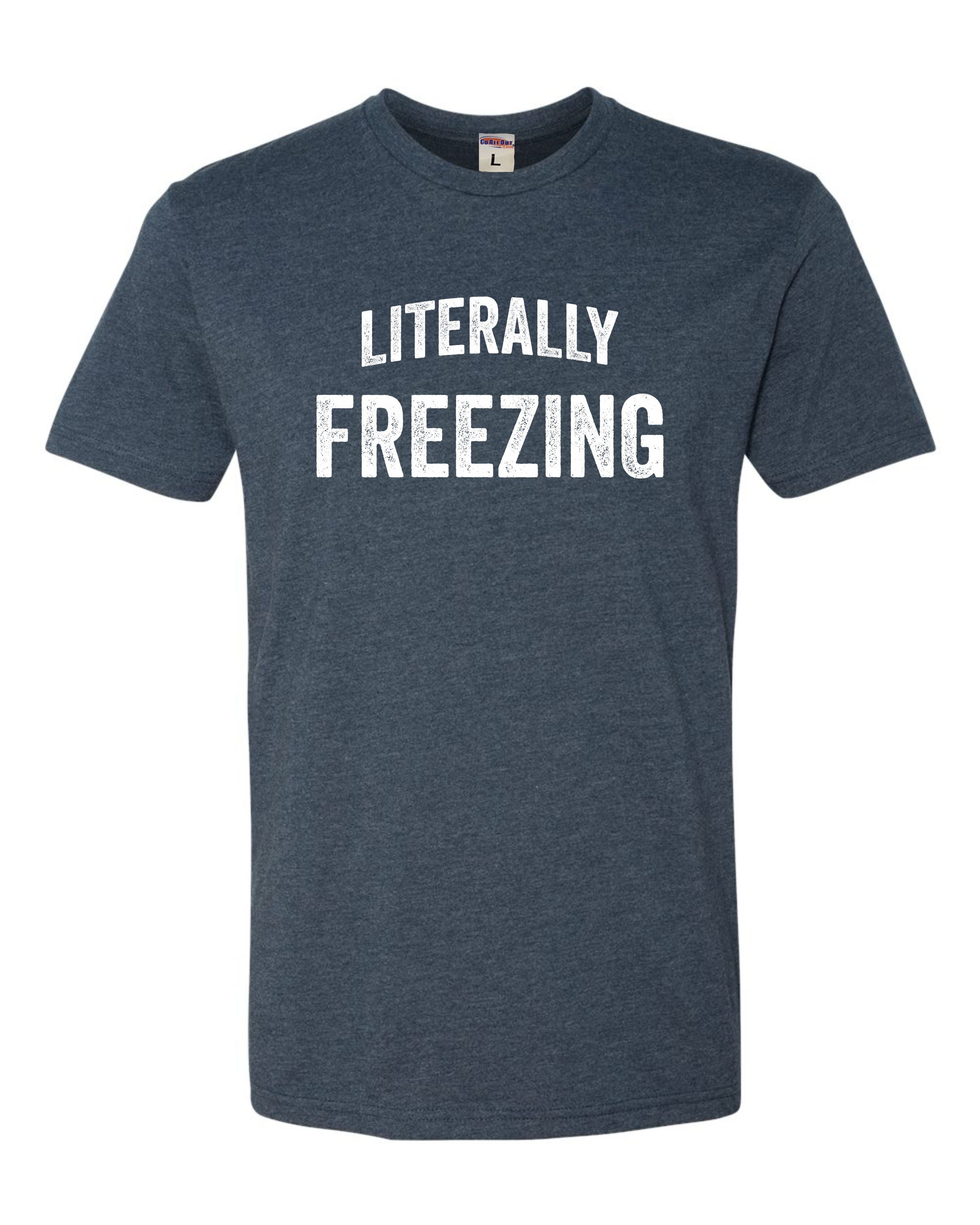 Adult I Am Literally Freezing Cold Deluxe T-Shirt - Walmart.com