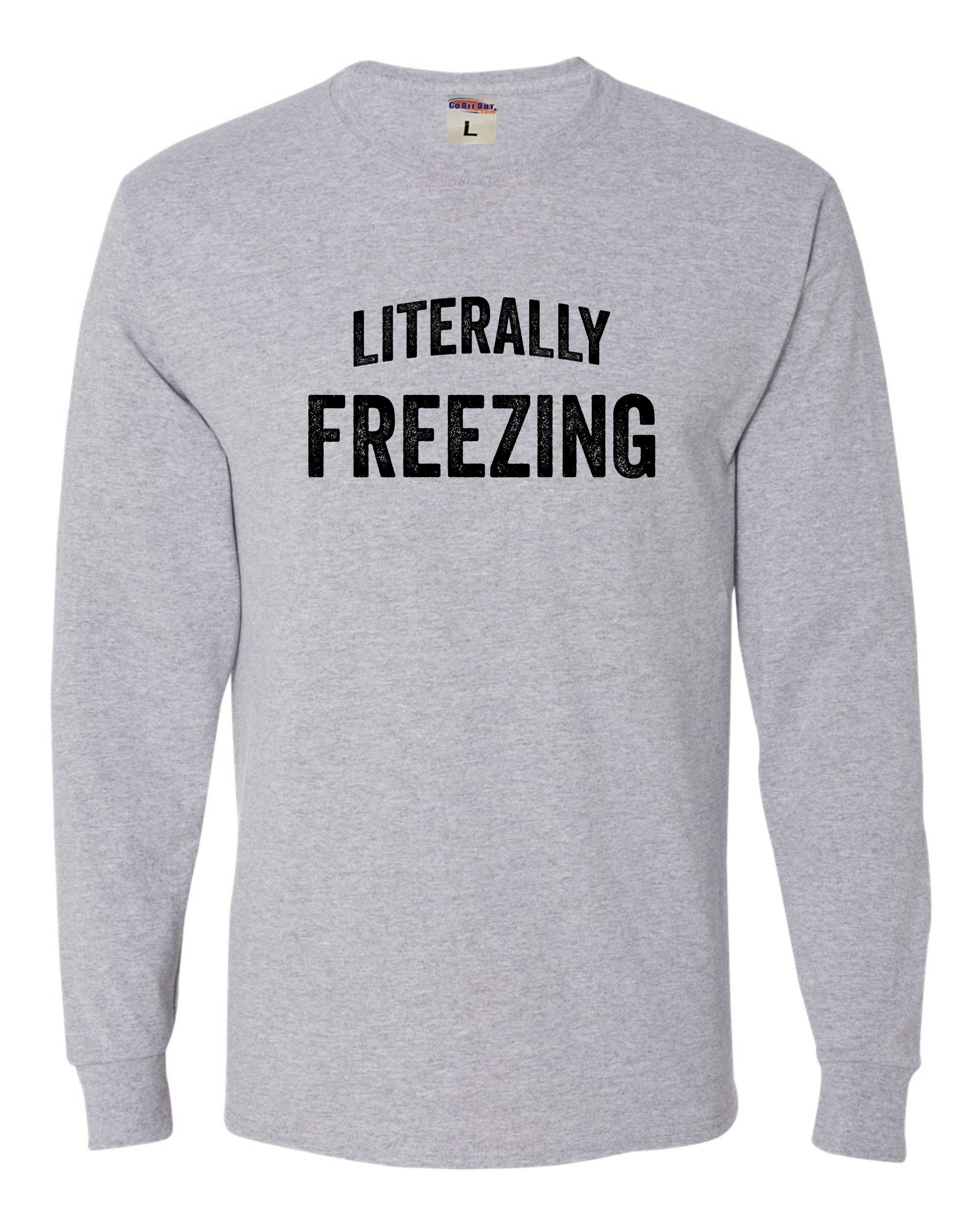 Adult I Am Literally Freezing Cold Long Sleeve T-Shirt - Walmart.com